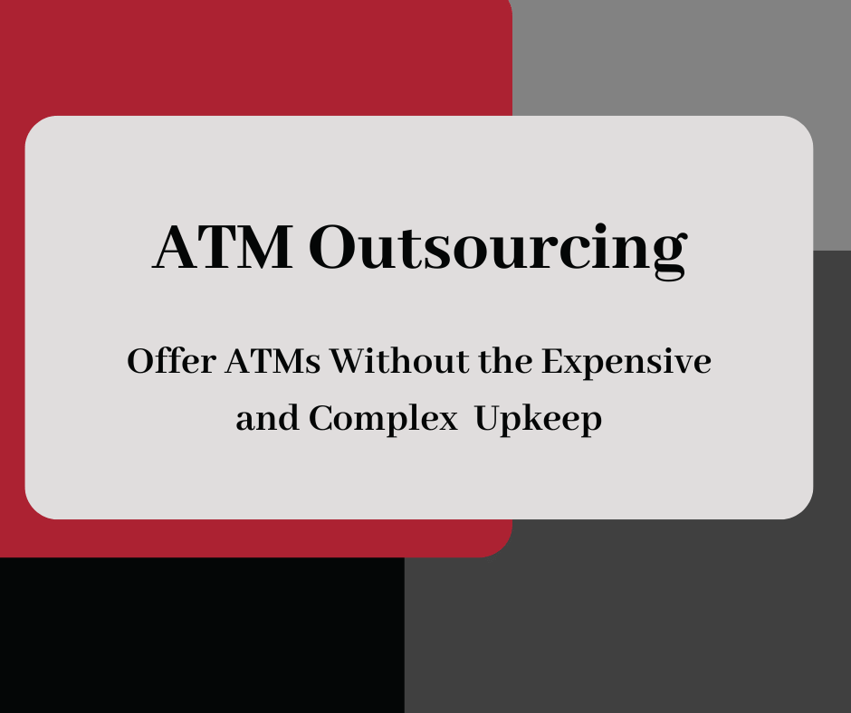 ATM Outsourcing: Offer ATMs Without the Expensive and Complex Upkeep ...